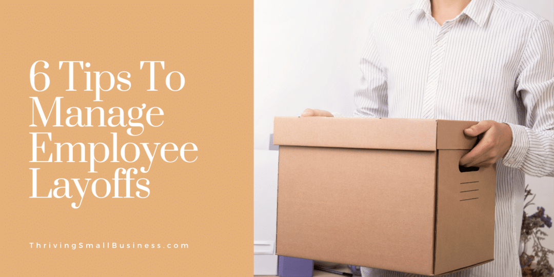 6 Tips For Managing Employee Layoffs - The Thriving Small Business