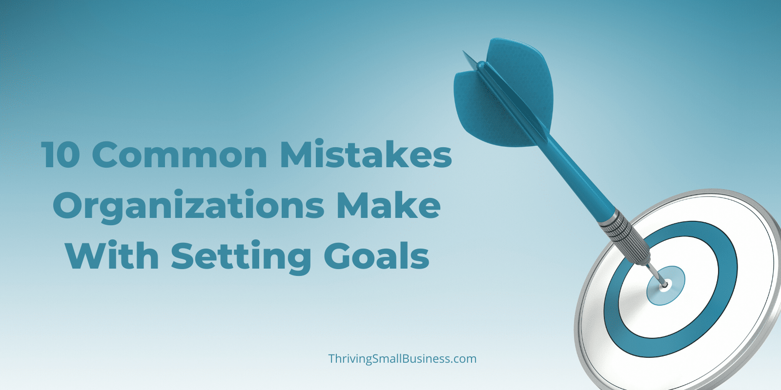 10 Common Mistakes Organizations Make With Setting Goals – The Thriving Small Business