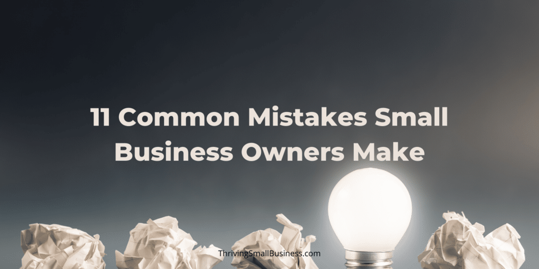 11 Common Mistakes Small Business Owners Make The Thriving Small Business