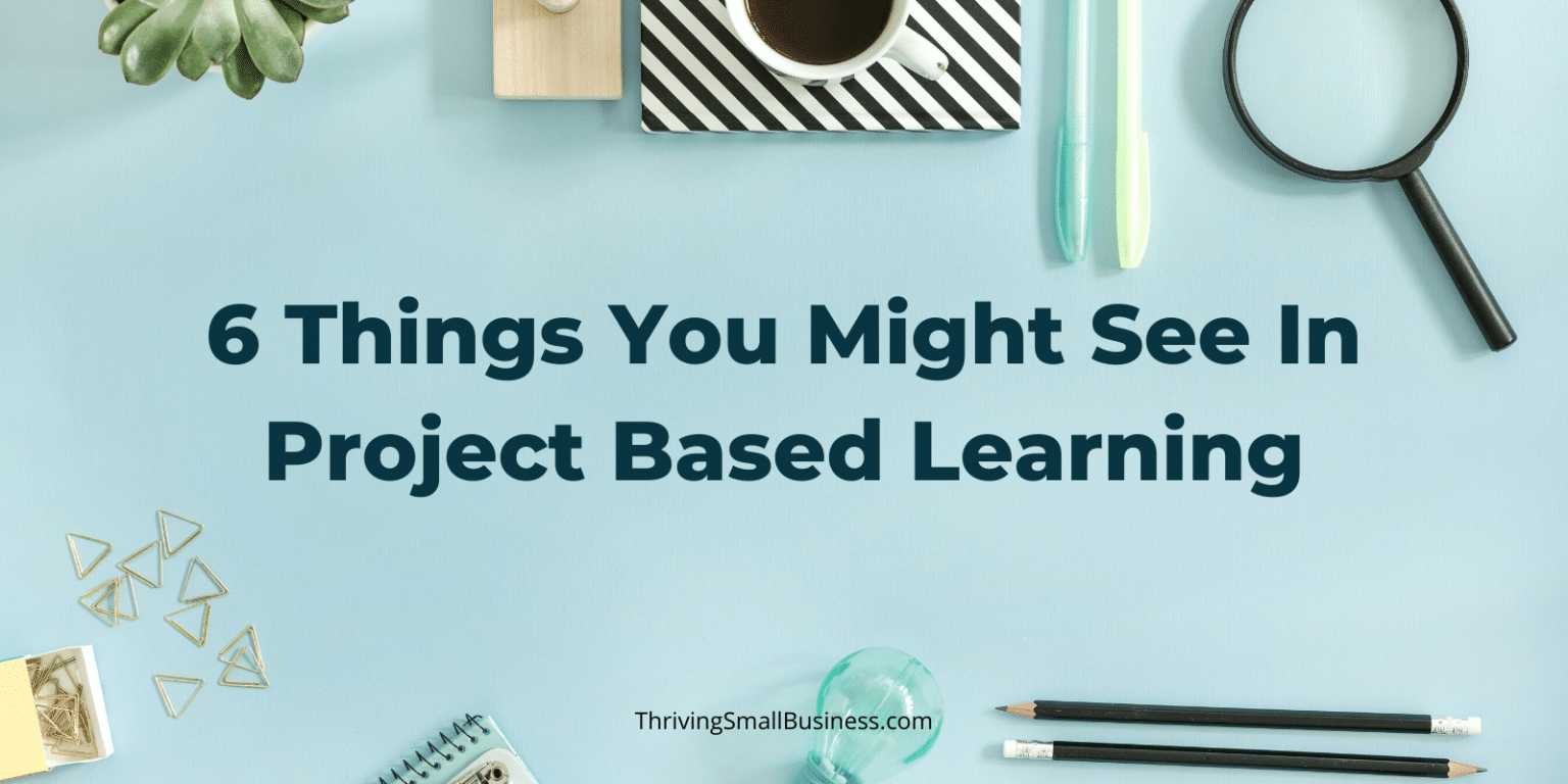 6 Things You Might See In Project-Based Learning - The Thriving Small ...