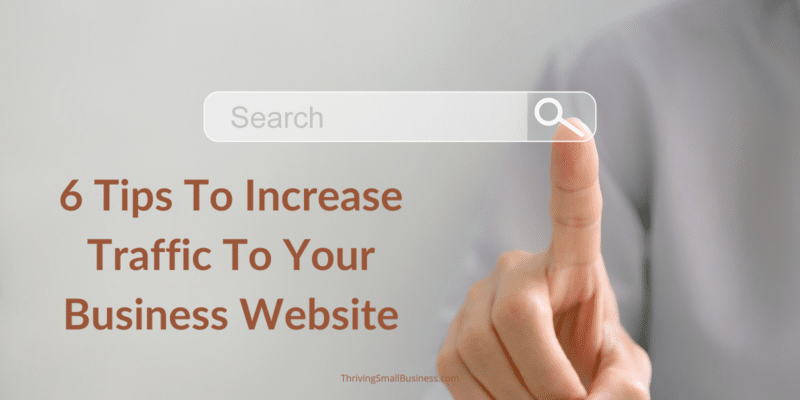 6 Tips To Increase Traffic To Your Business Website - The Thriving ...