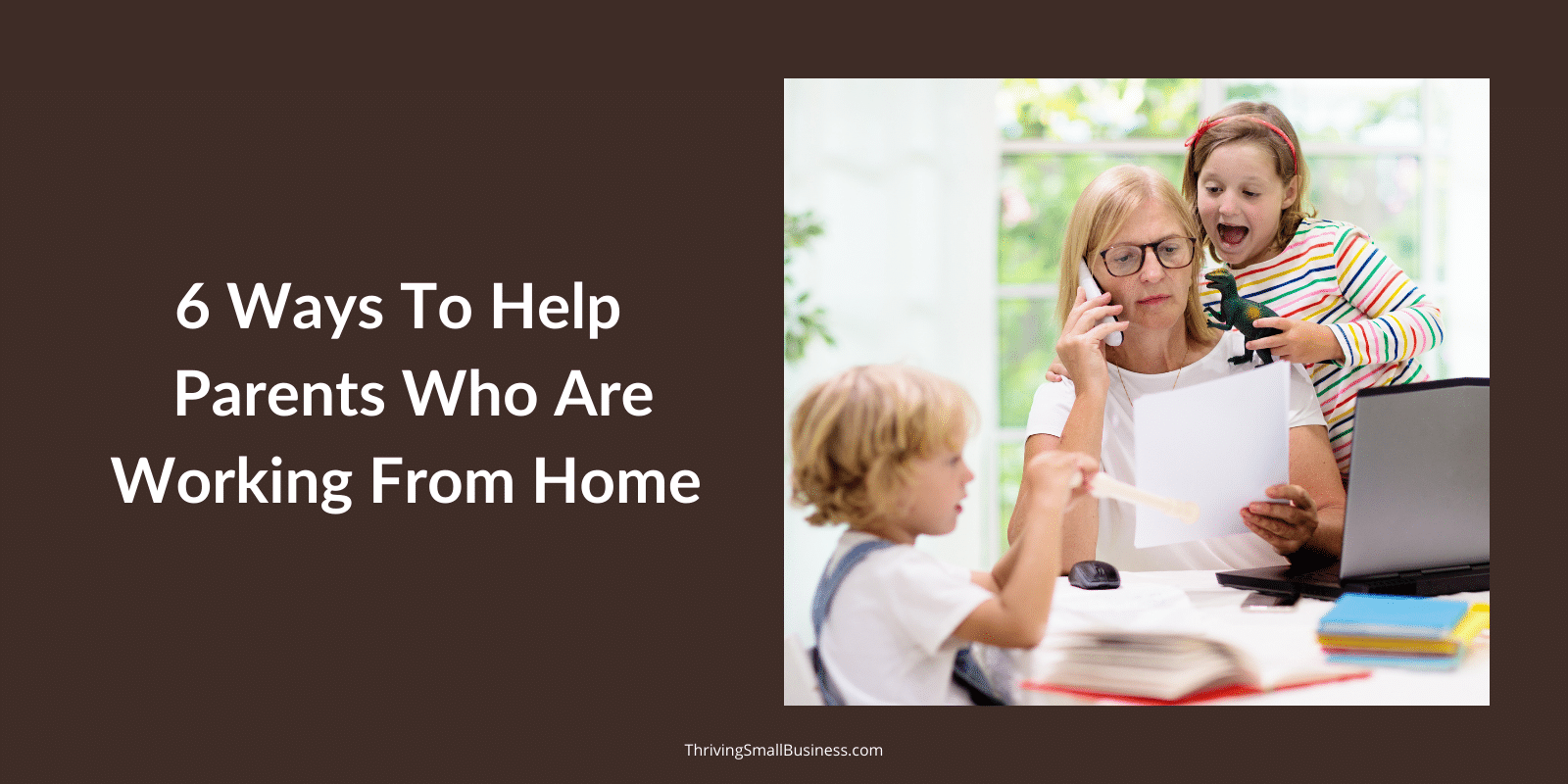 6 Ways To Help Parents Who Are Working From Home - The Thriving Small ...