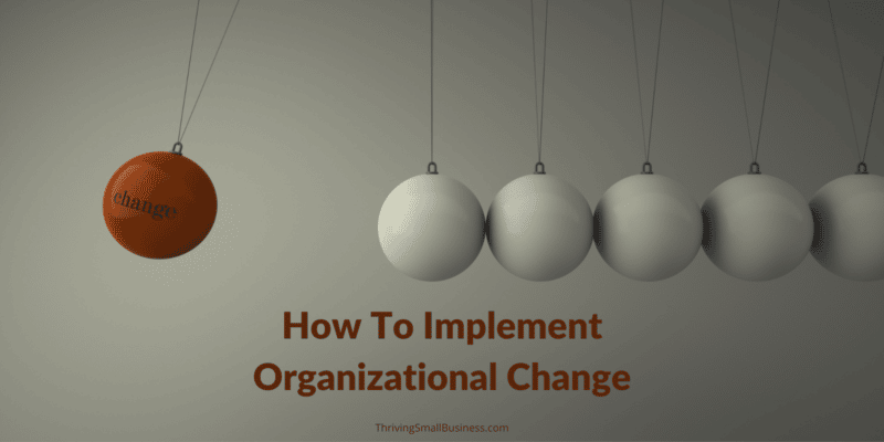 8 Steps to Implementing Organizational Change - The Thriving Small Business