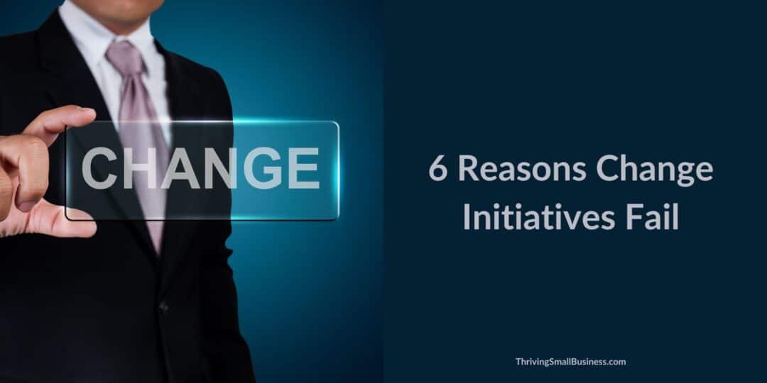 6 Reasons Change Initiatives Fail - The Thriving Small Business