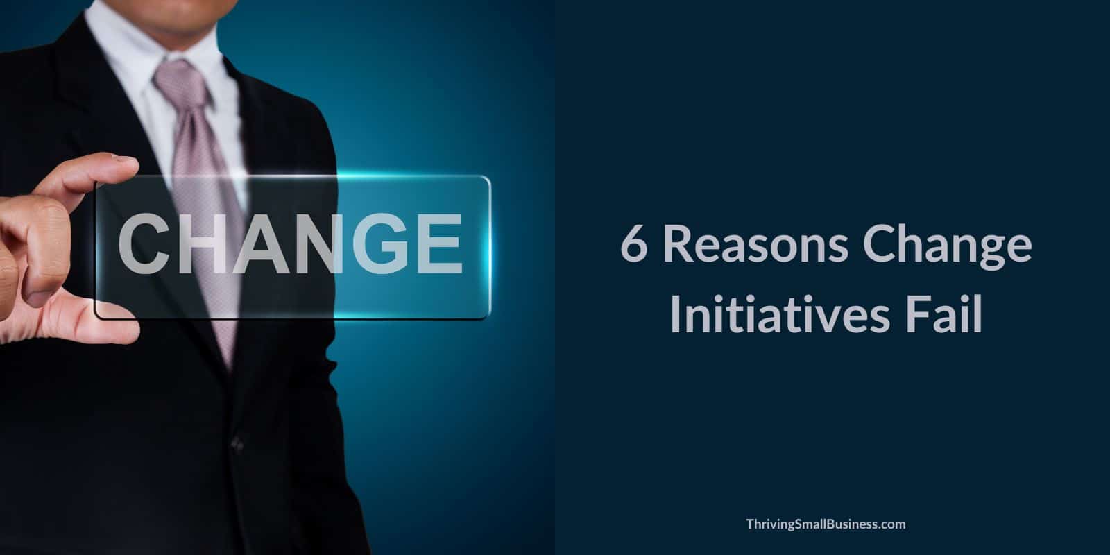 6 Reasons Change Initiatives Fail - The Thriving Small Business